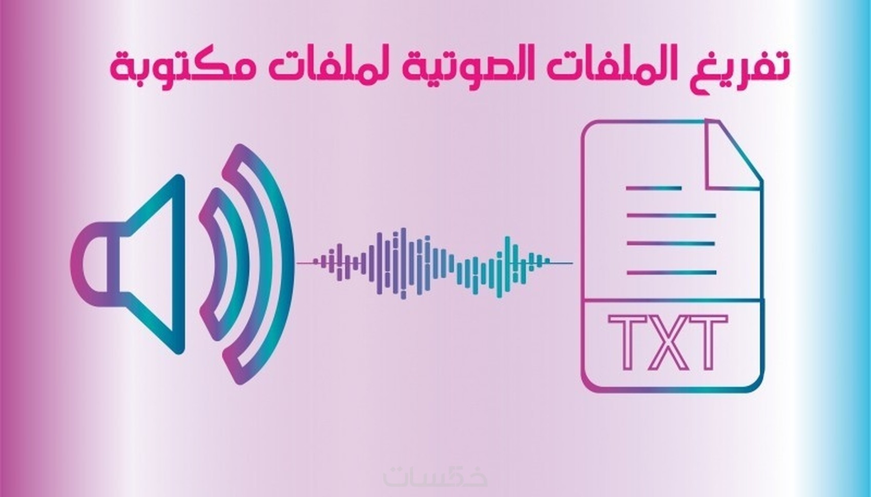 تفريغ أى محتوى صوتى إلى محتوى نصىّ خمسات